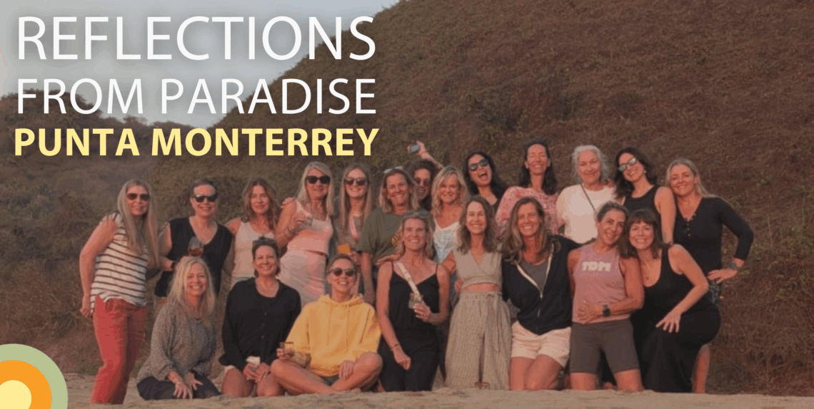 Reflections from Paradise: My Favorite Moments from Punta Monterrey - The Dailey Method